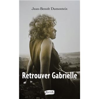 Retrouver Gabrielle - broché - Jean-Benoît Dumonteix - Achat Livre ou ...