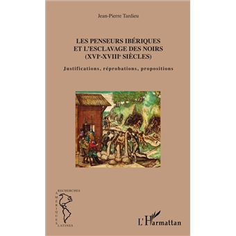 Les penseurs ibériques et l'esclavage des noirs (XVIe-XVIIIe siècles ...