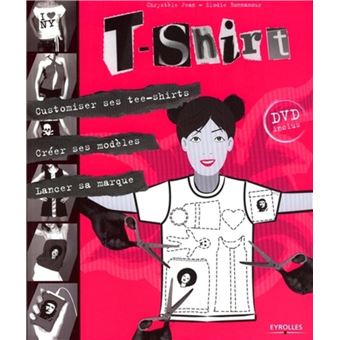 T-Shirt Customiser ses tee-shirts, créer ses modèles, lancer sa marque ...