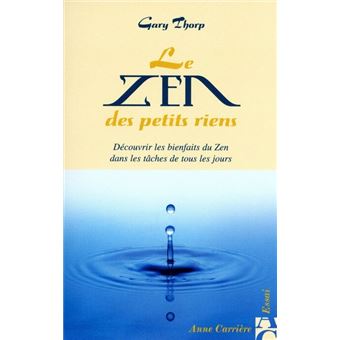 Le zen des petits riens Découvrir les bienfaits du zen dans les tâches ...