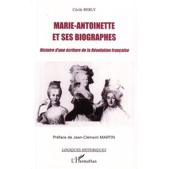 Marie-Antoinette et ses biographes Histoire d'une écriture de la ...