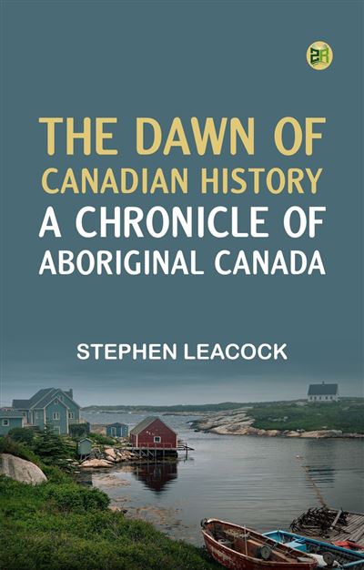 The Dawn of Canadian History : A Chronicle of Aboriginal Canada - ebook ...