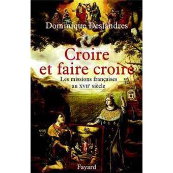 Croire et faire croire Les missions françaises au XVIIe siècle - broché ...