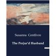 The Perjur'd Husband - broché - Susanna Centlivre - Achat Livre | fnac