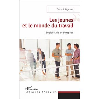 Les jeunes et le monde du travail Emploi et vie en entreprise - broché ...