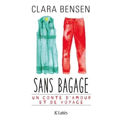 Sans bagage Un conte d'amour et de voyage - broché - Clara Bensen ...