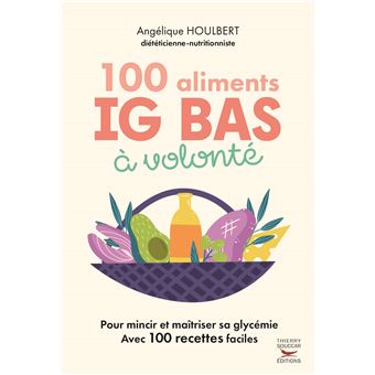 100 Aliments IG bas à volonté Nouvelle édition Pour maincir et maîtriser sa glycémie avec 100 ...