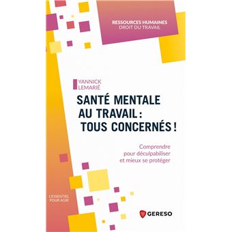 Santé mentale au travail : tous concernés ! Comprendre pour déculpabiliser et mieux se protéger ...