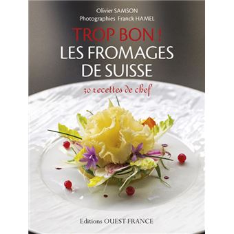 Trop bon ! Les fromages de Suisse 30 recettes de chef - relié - Olivier ...