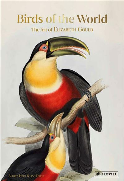 BIRDS OF THE WORLD: THE ART OF ELIZABETH GOULD - cartonné - Andrea Hart ...