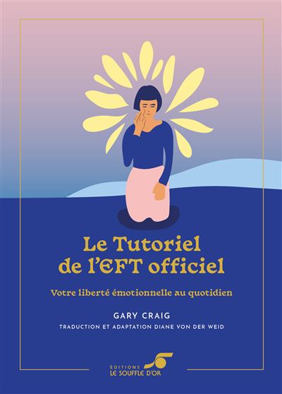 Le Tutoriel de l’EFT officiel – Édition collector Votre liberté ...