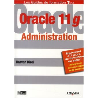 Oracle 11g Administration Équivalent à 7 jours de formation en salle ! 20 heures de travaux ...