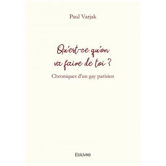 Qu'est ce qu'on va faire de toi ? Chroniques d'un gay parisien - broché ...