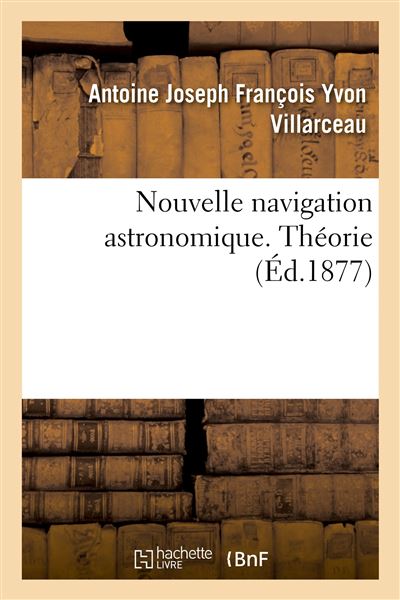 Nouvelle navigation astronomique. Théorie - broché - Antoine Joseph ...