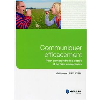 Communiquer efficacement. pour comprendre les autres et se faire comprendre Pour comprendre les ...