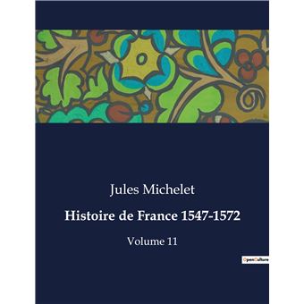 Histoire de France 1547-1572 Volume 11 - broché - Jules Michelet ...