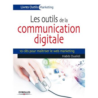 Les outils de la communication digitale 10 clés pour maîtriser le web marketing. - broché ...