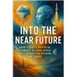 Into the Near Future How Today’s Shifts in Climate, AI, and Space Will ...