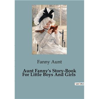 Aunt Fanny's Story-Book For Little Boys And Girls - broché - Fanny Aunt ...
