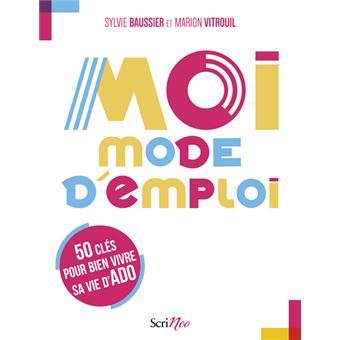 Moi, mode d'emploi - 50 clés pour bien vivre sa vie d'ado - broché ...