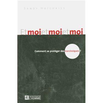 Et moi et moi et moi Comment se protéger des narcissiques ? - broché ...