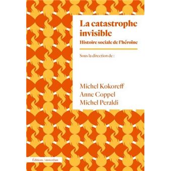 La Catastrophe invisible Histoire sociale de l'héroïne - broché ...