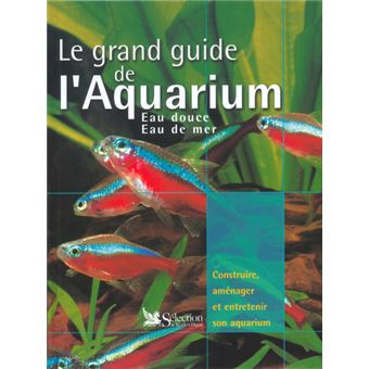 Le grand guide de l'Aquarium - Eau douce, eau de mer - relié - Thierry Maître-Allain, Piednoir ...