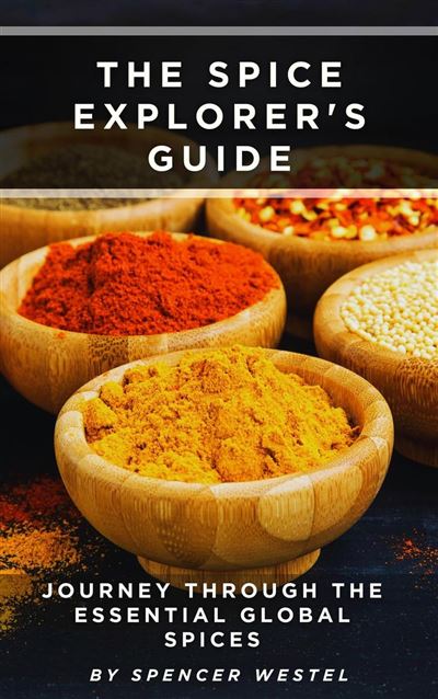 The Spice Explorer's Guide: Journey Through the Essential Global Spices ...
