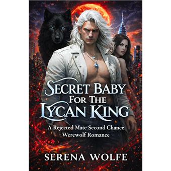 Secret Baby For The Lycan King : A Rejected Mate Second Chance Werewolf ...