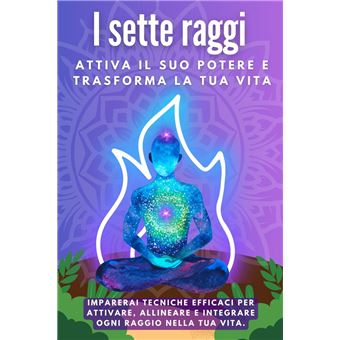 I Sette Raggi. Attiva il suo potere e trasforma la tua vita - ebook ...