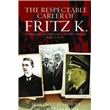 The Respectable Career of Fritz K. The Making and Remaking of a ...