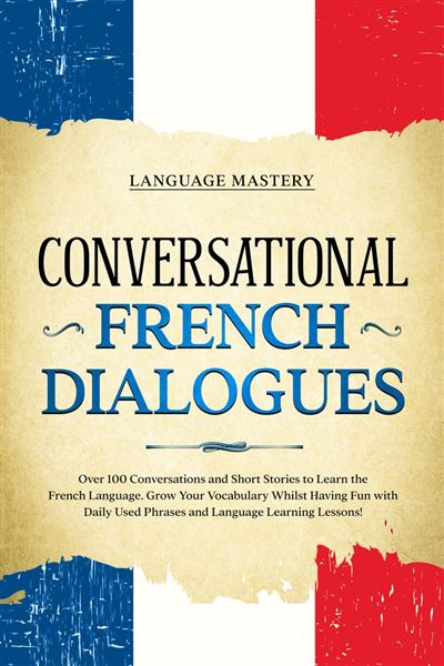 Conversational French Dialogues Over 100 Conversations and Short ...
