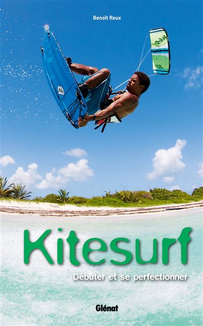 Kitesurf Débuter et se perfectionner - broché - Benoît Roux - Achat ...