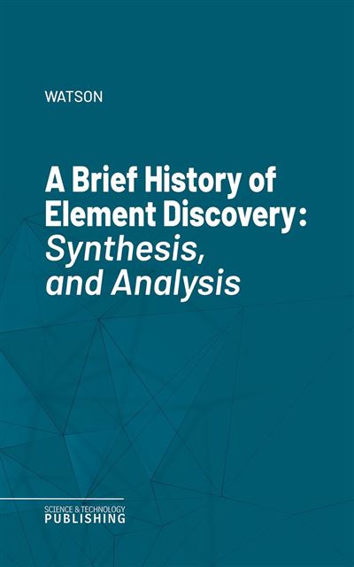 A Brief History of Element Discovery Synthesis, and Analysis - ebook ...