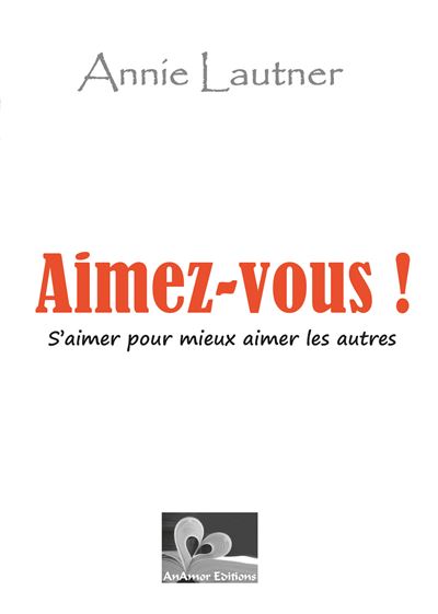 Aimez-vous ! S'aimer pour mieux aimer les autres - broché - Annie ...