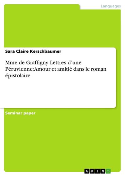 Mme de Graffigny Lettres d’une Péruvienne: Amour et amitié dans le ...