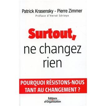 Surtout, ne changez rien Pourquoi résistons-nous tant au changement ...