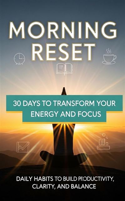 Morning Reset: 30 Days to Transform Your Energy and Focus Daily Habits ...
