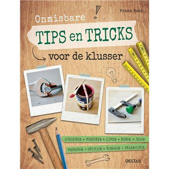 Onmisbare tips en tricks voor de klusser schilderen, monteren, lijmen, boren, zagen, markeren ...