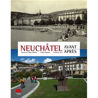 Neuchâtel - avant-après - broché - Vincent Callet-Molin, Claire Piguet ...