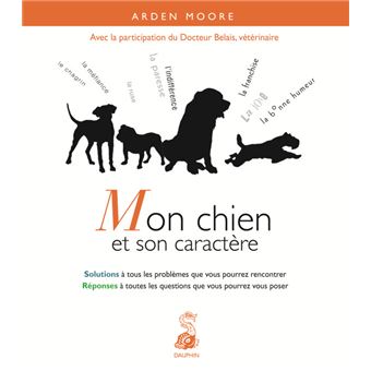 Mon chien et son caractère solutions à tous les problèmes que vous ...
