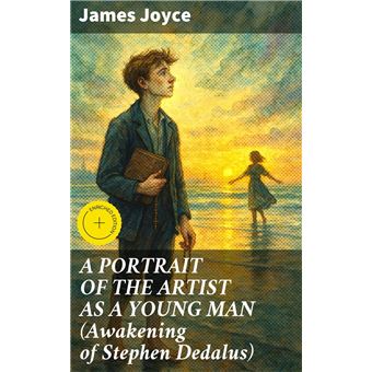 A PORTRAIT OF THE ARTIST AS A YOUNG MAN (Awakening of Stephen Dedalus ...