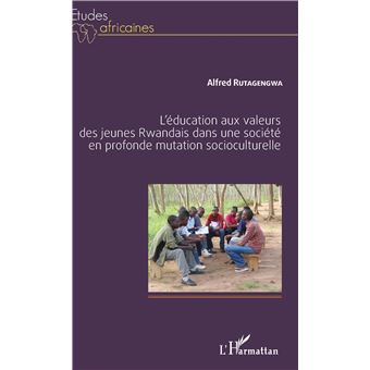 L'éducation aux valeurs des jeunes Rwandais dans une société en ...