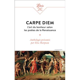 Carpe diem L'art du bonheur selon les poètes de la Renaissance - Poche ...