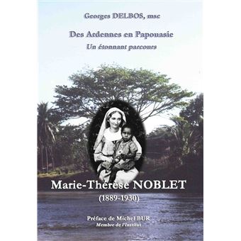 Marie-Thérèse Noblet 1889-1930, des Ardennes en Papouasie - broché - Georges Delbos - Achat ...