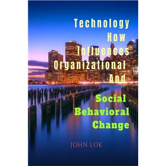 Technology How Influences Organizational And Social Behavioral Change ...