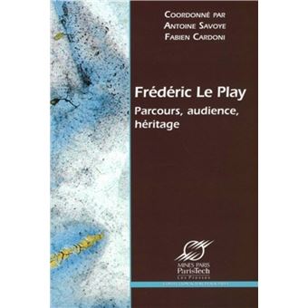 Frédéric Le Play Parcours, audience, héritage - broché - Coordonné par ...