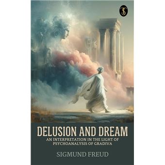 Delusion and Dream : an Interpretation in the Light of Psychoanalysis ...