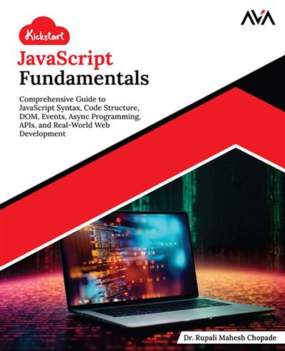 Kickstart JavaScript Fundamentals Comprehensive Guide to JavaScript Syntax, Code Structure, DOM ...