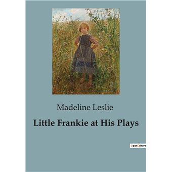 Little Frankie at His Plays - broché - Madeline Leslie - Achat Livre | fnac